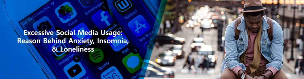 Excessive Social Media Usage: Reason Behind Anxiety, Insomnia